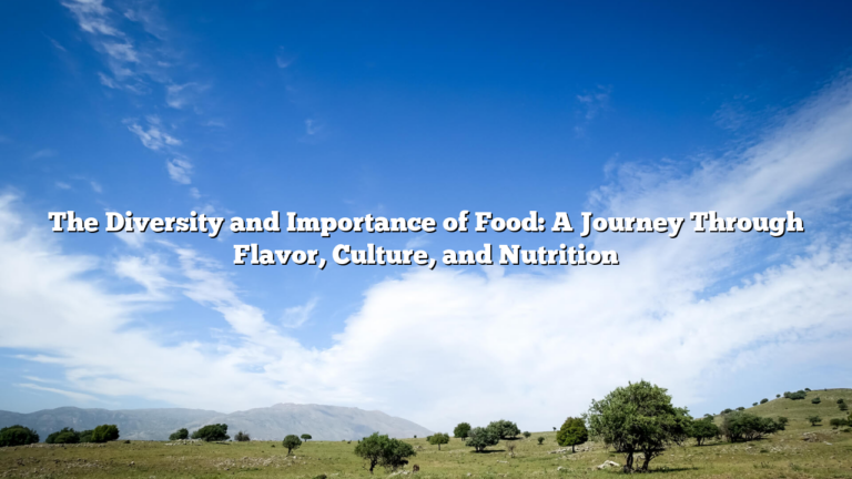 The Diversity and Importance of Food: A Journey Through Flavor, Culture ...